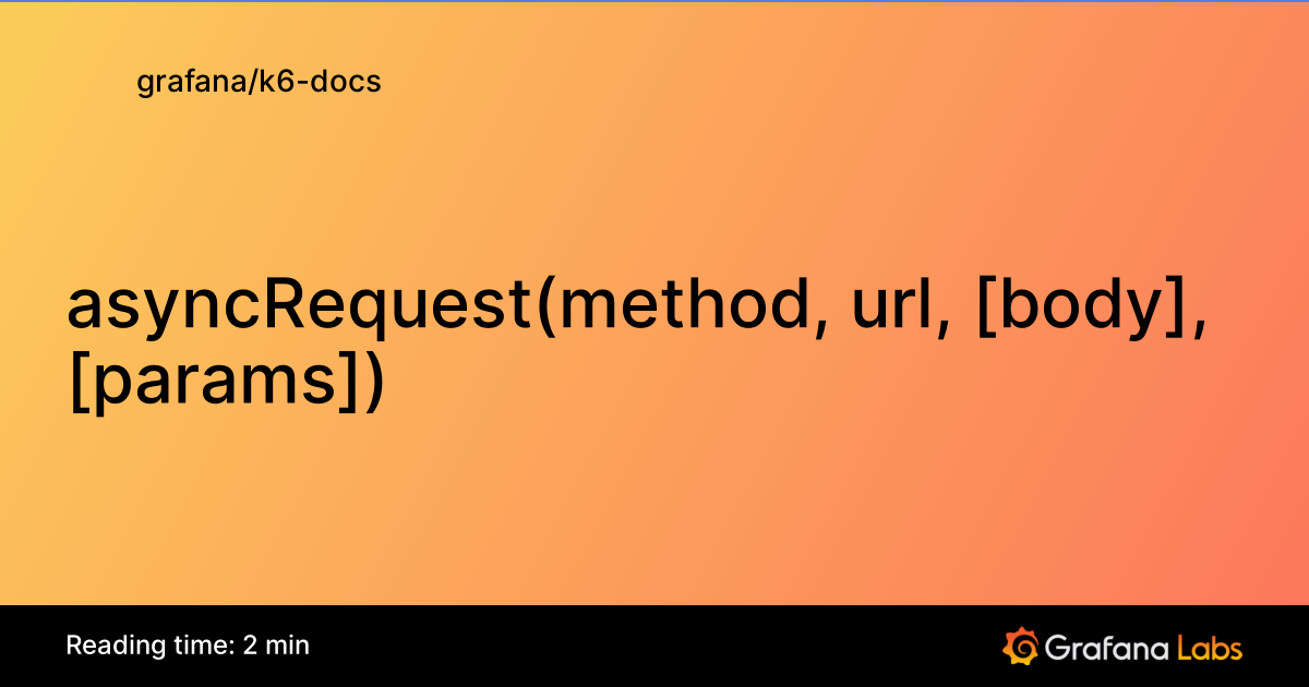 asyncRequest(method, url, [body], [params]) | Grafana k6 documentation